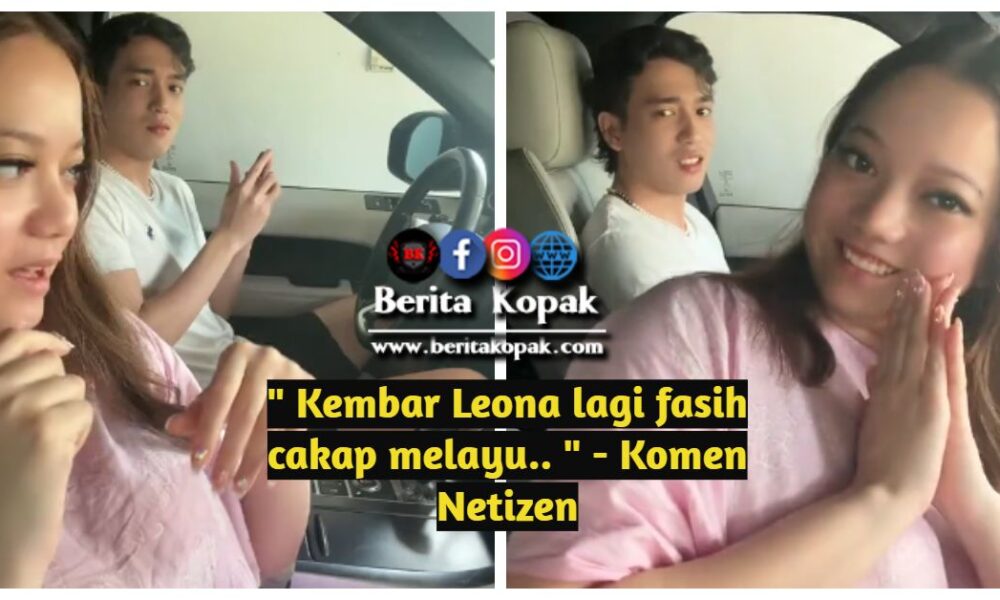 Kembar Leona lagi fasih cakap Melayu.. ” - Komen Netizen | Berita Kopak CC