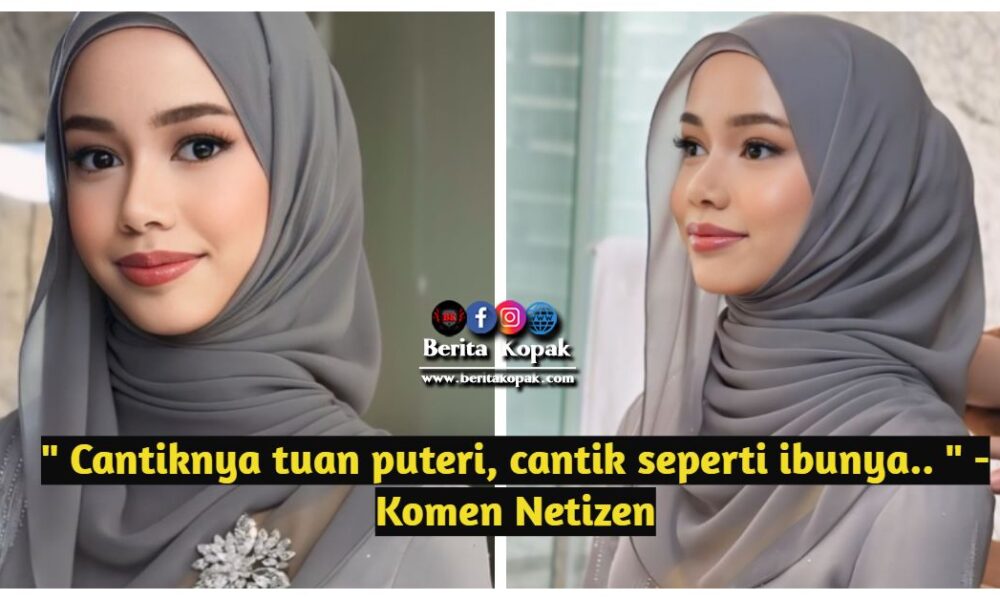 Cantiknya tuan puteri, cantik seperti ibunya.. ” - Komen Netizen ...