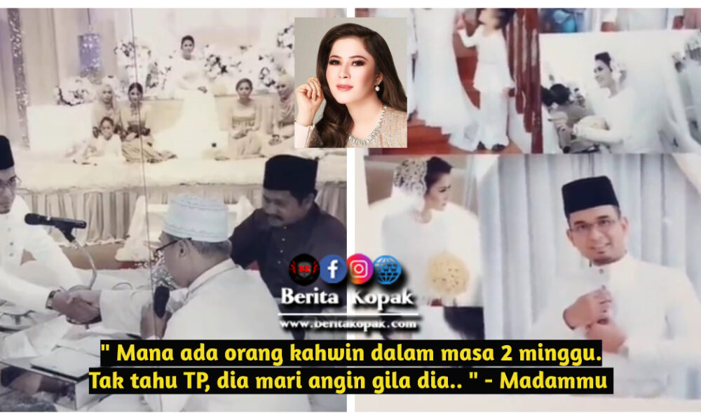 Mana ada orang kahwin dalam masa 2 minggu. Tak tahu TP, dia mari angin gila dia.. ” - Madammu ...
