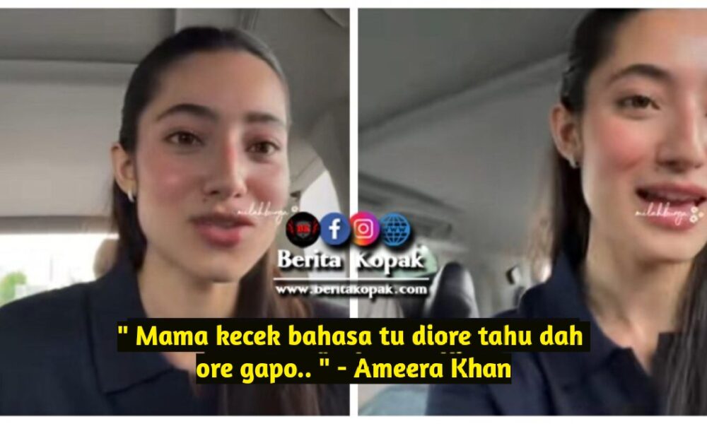 Mama kecek bahasa tu diore tahu dah ore gapo.. ” - Ameera Khan | Berita Kopak CC