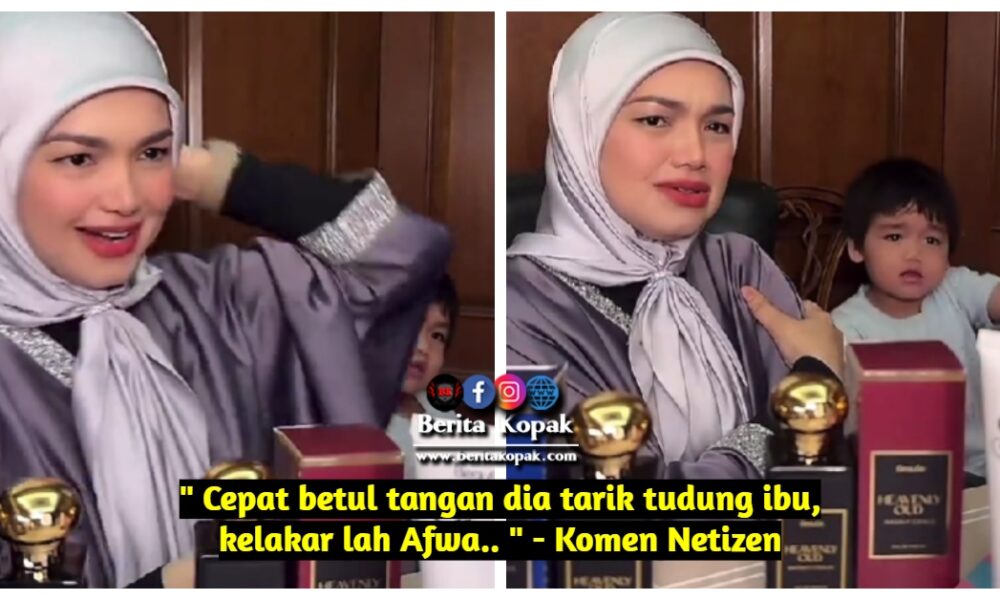 Cepat betul tangan dia tarik tudung ibu, kelakar lah Afwa.. ” - Komen Netizen | Berita Kopak CC
