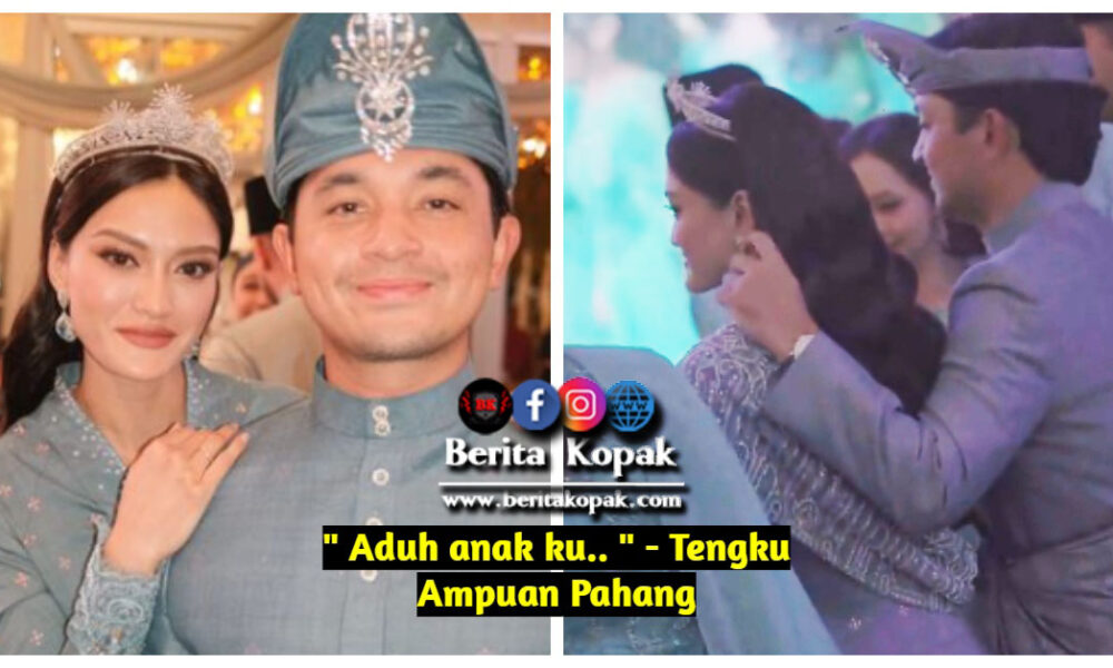 Aduh anak ku.. ” - Tengku Ampuan Pahang | Berita Kopak CC