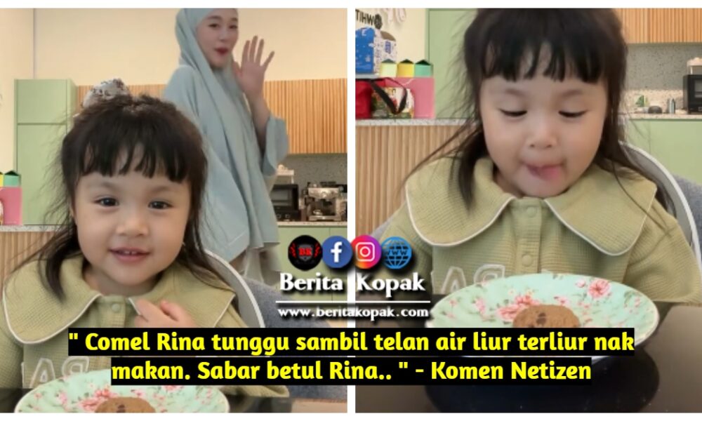Comel Rina tunggu sambil telan air liur terliur nak makan. Sabar betul Rina.. ” - Komen Netizen ...