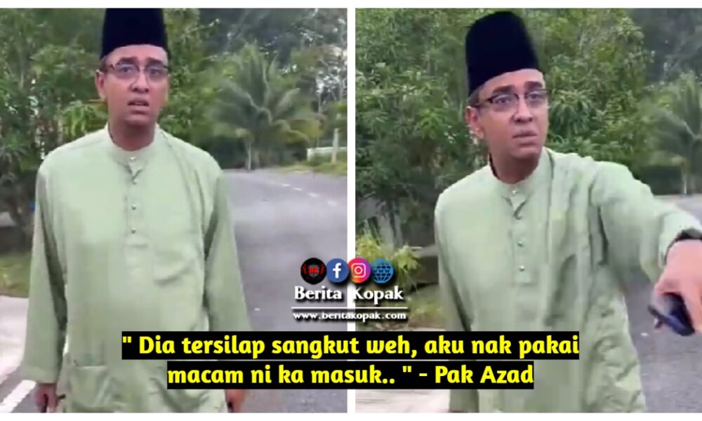 Dia tersilap sangkut weh, aku nak pakai macam ni ka masuk.. ” - Pak ...