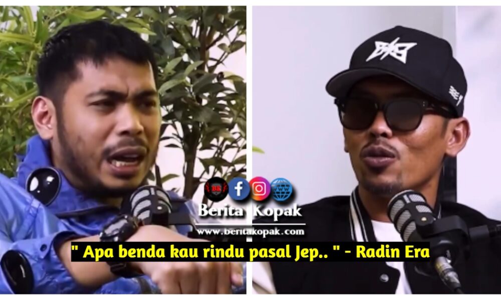 Apa benda kau rindu pasal Jep ? ” - Radin Era | Berita Kopak CC