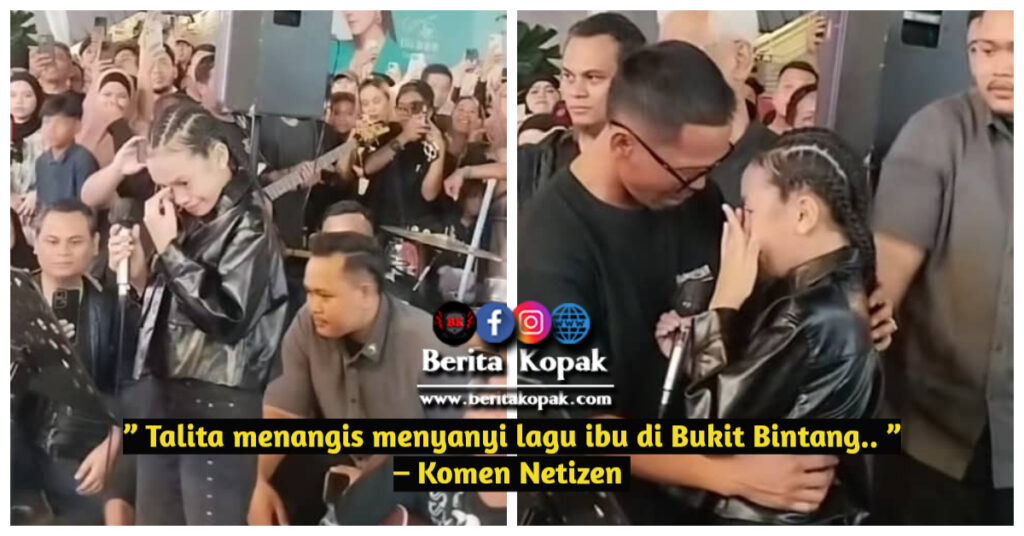 Talita menangis menyanyi lagu ibu di Bukit Bintang.. ” - Komen Netizen | Berita Kopak CC